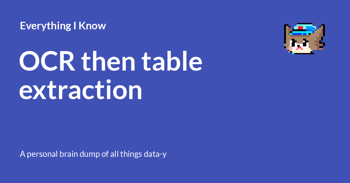 OCR then table extraction - Everything I Know